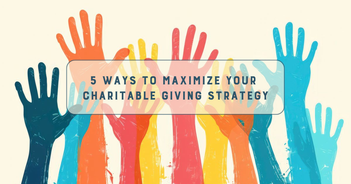 5 Ways to Maximize Your Charitable Giving Strategy | Heritage Financial ...